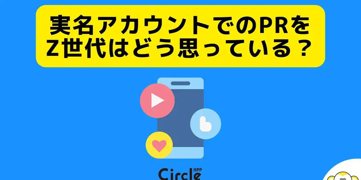 CircleApp | サークルアップ ー 実名アカウントでのPRをZ世代はどう思っている！？