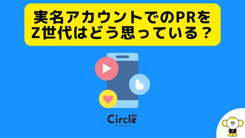 CircleApp | サークルアップ ー 実名アカウントでのPRをZ世代はどう思っている！？